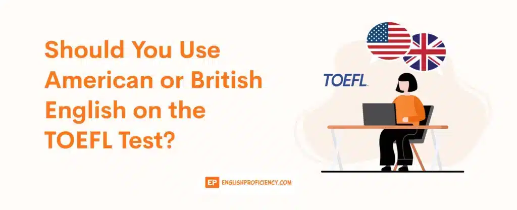 Should You Use American Or British English On The TOEFL Test?